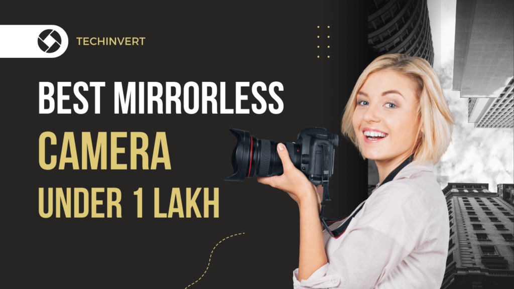 Best Mirrorless Camera Under 1 lakh in 2024 - techinvert.com